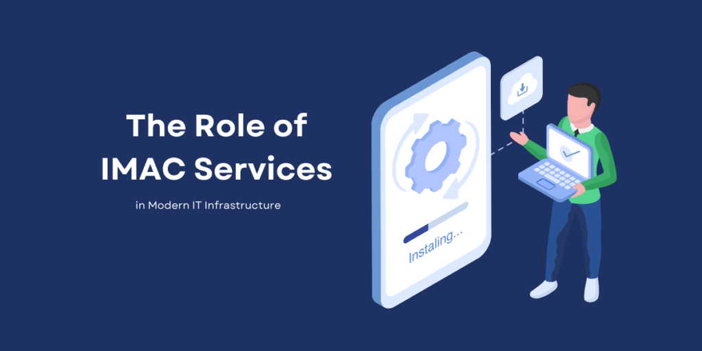 The Role of IMAC Services in Modern IT Infrastructure